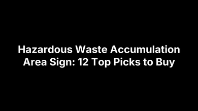 Hazardous Waste Accumulation Area Sign: 12 Top Picks to Buy – Safety Decals